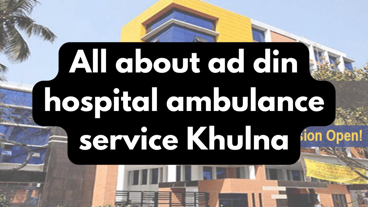 All about ad din hospital's ambulance service Khulna
